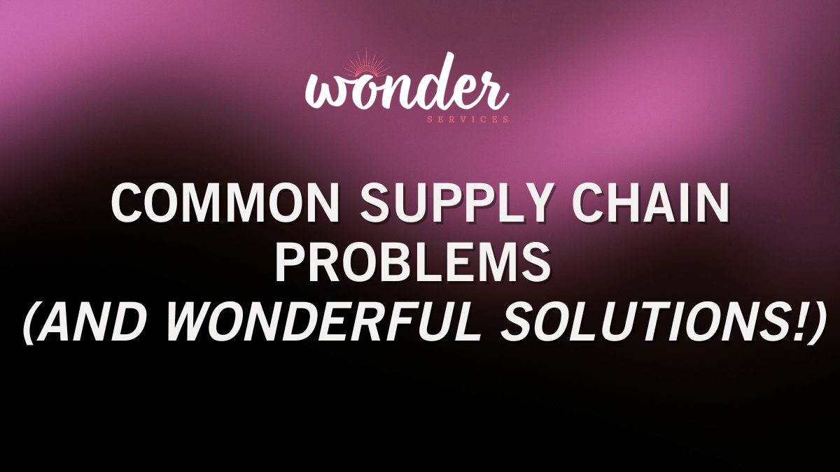 Common Supply Chain Problems (and WONDERful Solutions!) | Wonder Services
